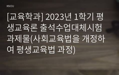 교육학과 2023년 1학기 평생교육론 출석수업대체시험 과제물사회교육법을 개정하여 평생교육법 과정 방송통신대