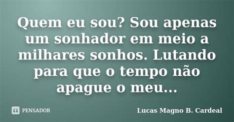 Quem Eu Sou Sou Apenas Um Sonhador Em Lucas Magno B Cardeal Pensador