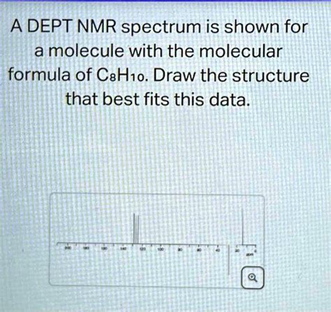 A Dept Nmr Spectrum Is Shown For A Molecule With The Molecular Formula Of C8h10 Draw The