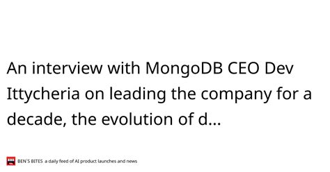 An Interview With Mongodb Ceo Dev Ittycheria On Leading The Company For A Decade The Evolution
