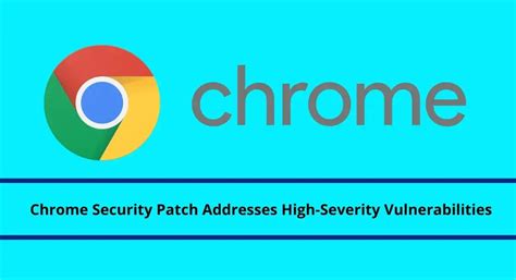 Chrome Security Patch Addresses High Severity Vulnerabilities Enabling