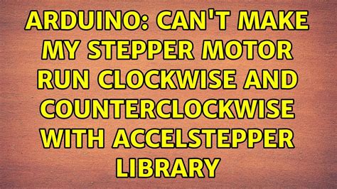 Arduino Cant Make My Stepper Motor Run Clockwise And Counterclockwise