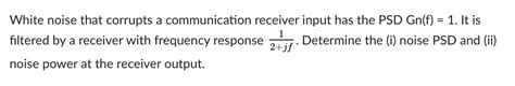 Solved 1 White Noise That Corrupts A Communication Receiver Chegg Com