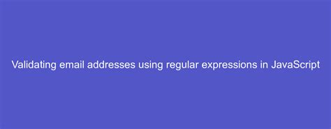 Validating Email Addresses Using Regular Expressions In Javascript