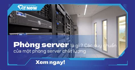 Phòng server là gì Các quy chuẩn của một phòng server chất lượng IT NOW PHÒNG IT THUÊ NGOÀI