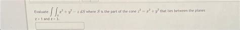 Solved Evaluate ∬sx2y2−zds Where S Is The Part Of The Cone