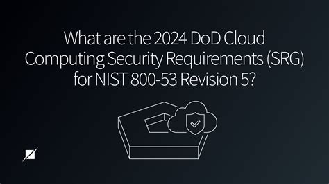 What Are The 2024 Dod Cloud Computing Security Requirements Srg For Nist 800 53 Revision 5