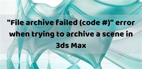 Error File Archive Failed Code In 3ds Max Super Renders Farm