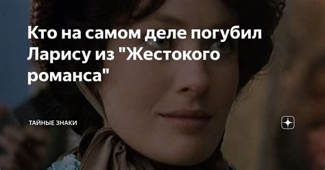 Кто на самом деле погубил Ларису из Жестокого романса Тайные знаки