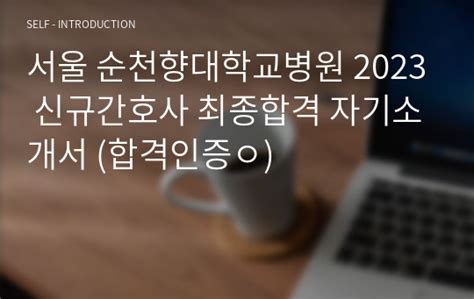 서울 순천향대학교병원 2023 신규간호사 최종합격 자기소개서 합격인증ㅇ 자기소개서