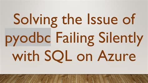 Solving The Issue Of Pyodbc Failing Silently With Sql On Azure Youtube