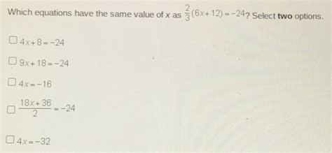 Solved Which Equations Have The Same Value Of X As 23 6x12 24 Select Two Options 4x8