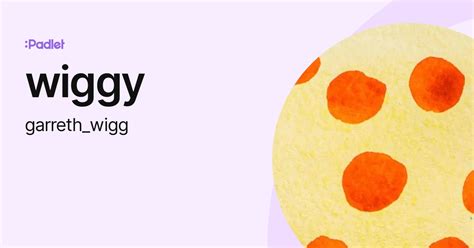 Wiggy Garreth Wigg Profile Padlet