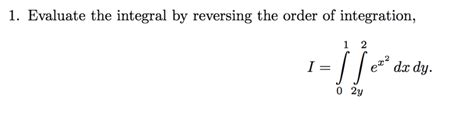 Solved Evaluate The Integral By Reversing The Order Of Chegg Com