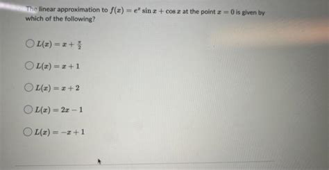 Solved The Linear Approximation To Fxexsinxcosx At The