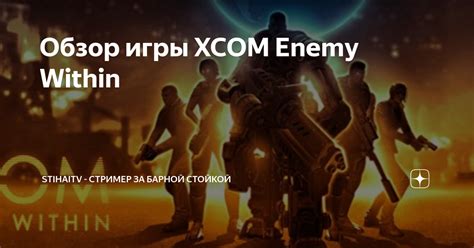 Обзор игры ХСОМ Enemy Within Strazh zhizni стример за барной