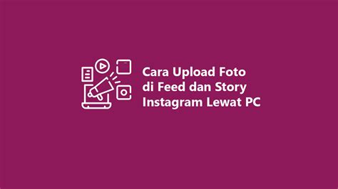 2 Cara Upload Foto Di Feed Dan Story Instagram Lewat PC