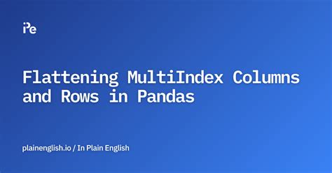 Flattening Multiindex Columns And Rows In Pandas
