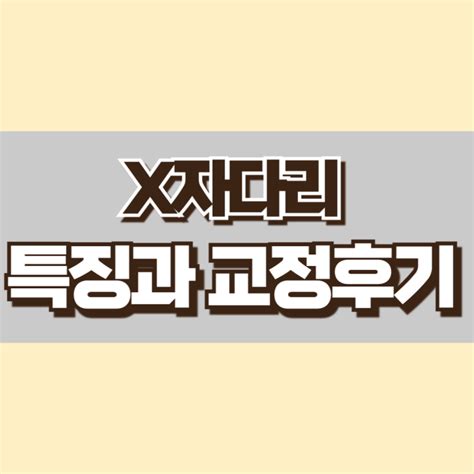 X자다리의 특징과 교정후기 부산 체형교정 네이버 블로그
