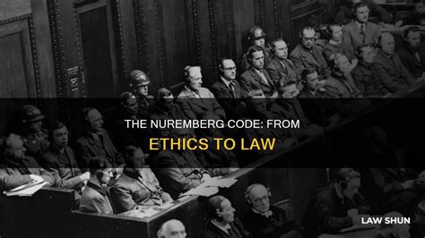 The Nuremberg Code From Ethics To Law Lawshun