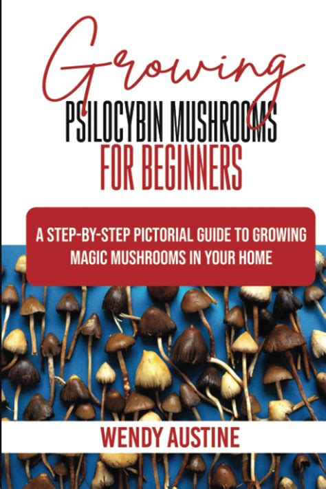 GROWING PSILOCYBIN MUSHROOMS FOR BEGINNERS A Step By Step Pictorial