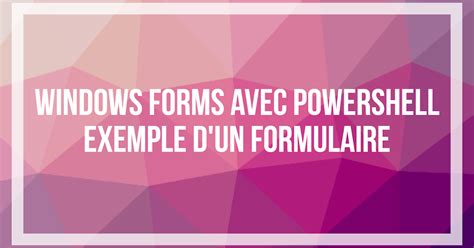 Windows Forms Avec Powershell Exemple Dun Formulaire