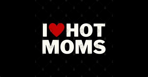 I Love Hot Moms I Love Hot Moms Sticker Teepublic
