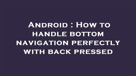 Android How To Handle Bottom Navigation Perfectly With Back Pressed