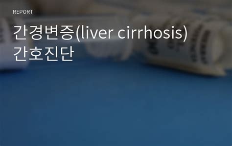 간경변증liver Cirrhosis 간호진단 레포트
