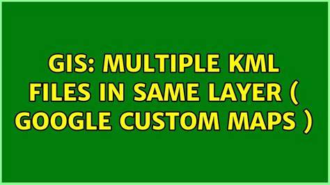 GIS Multiple KML Files In Same Layer Google Custom Maps YouTube