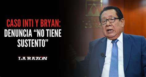 Caso Inti y Bryan Denuncia no tiene sustento La Razón
