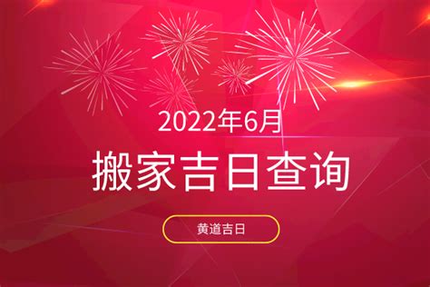 2022年6月搬家入宅黄道吉日查询搬家吉日一览表 算命那点事
