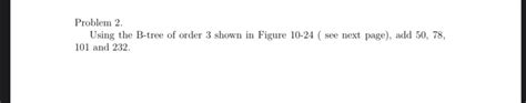 Solved Problem Using The B Tree Of Order Shown In Chegg