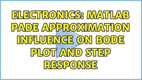 Electronics Matlab Pade Approximation Influence On Bode Plot And Step