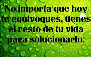 IMÁGENES CON FRASES LINDAS No importa que hoy te equivoques tienes el resto de tu vida para