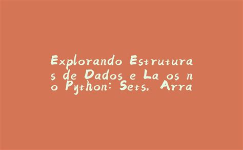 Explorando Estruturas De Dados E Laços No Python Sets Arrays Loops Listas E Dicionários 拾光赋