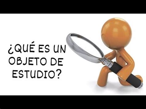 Comprender el objeto de estudio definición y relevancia en la