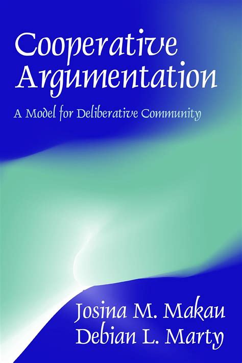 Cooperative Argumentation A Model For Deliberative Community Kindle Edition By Makau Josina Cooperative Argumentation A Model For Deliberative Community Kindle Edition By Makau Josina