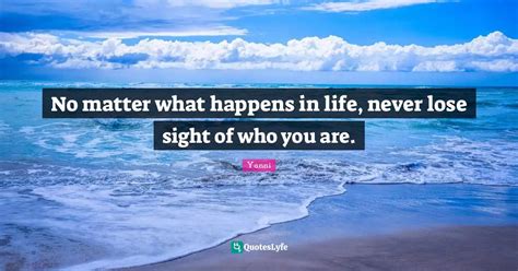 No Matter What Happens In Life Never Lose Sight Of Who You Are