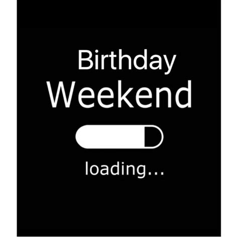 Birthday Weekend Loading Weekend Loading Friday Meme Friends Quotes