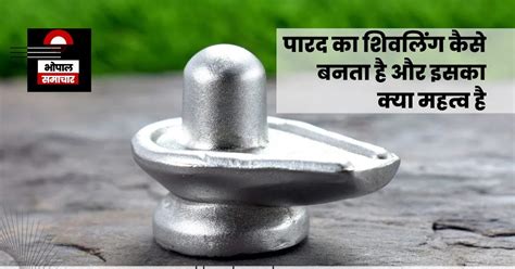पारद का शिवलिंग कैसे बनता है और इसका क्या महत्व है Amazing Facts In Hindi