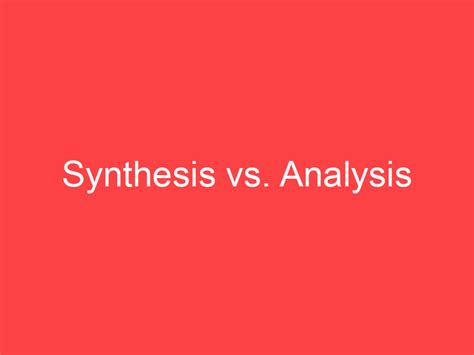Synthesis Vs Analysis Whats The Difference Main Difference