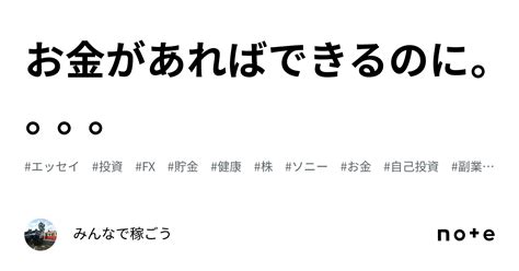 お金があればできるのに。。。。｜みんなで稼ごう