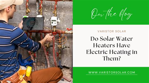 Do Solar Water Heaters Have Electric Heating In Them Varistorsolar