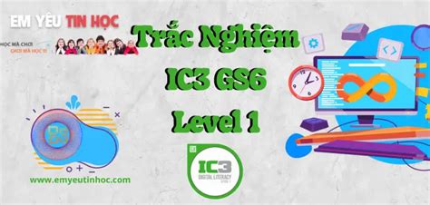 Ôn Tập Ic3 Gs6 Level 1 Em Yêu Tin Học