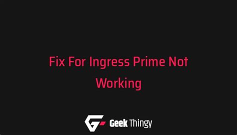 Ingress Prime Not Working Check Out These Fixes Geek Thingy