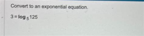 Solved Convert To An Exponential Equation 3 Log5125