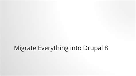 Migrate Everything Into Drupal 8 Ppt