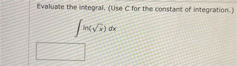 Solved Evaluate The Integral Use C For The Constant Of Chegg Com
