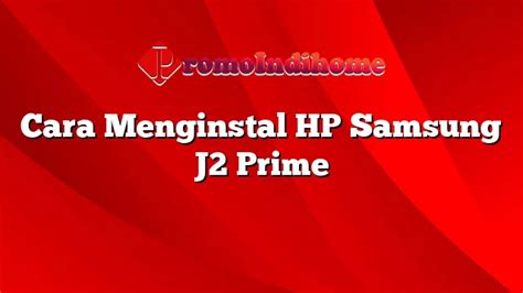 Cara Menginstal HP Samsung J Prime PromoIndihome